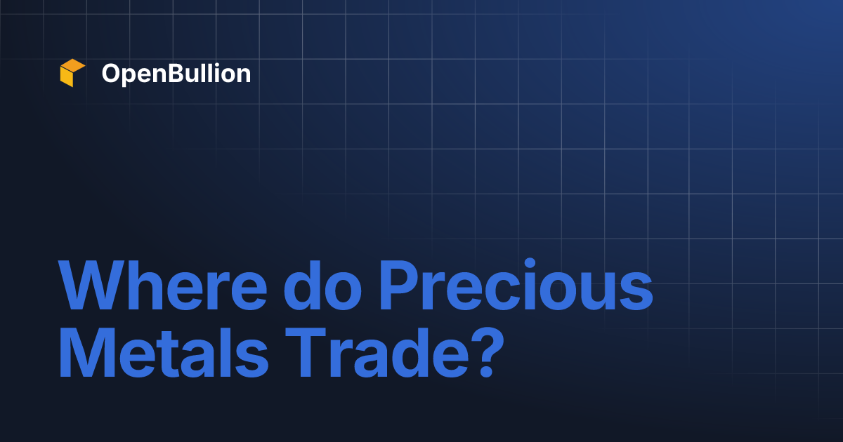 Where do Precious Metals Trade? | OpenBullion